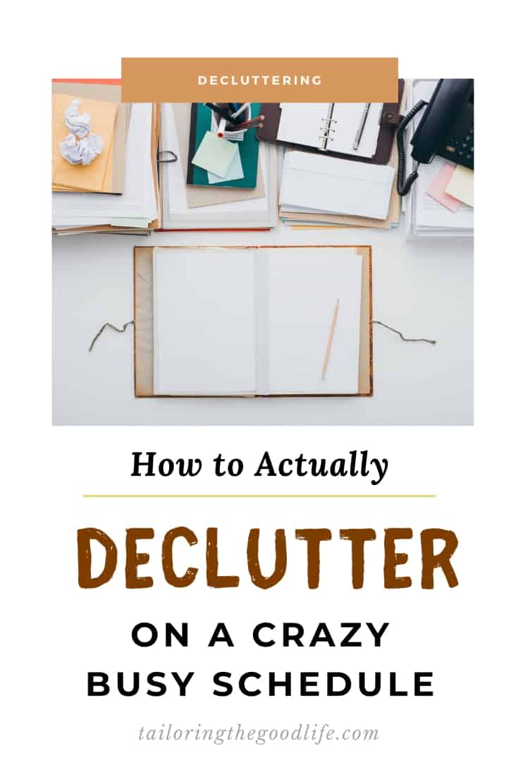 How to Actually Declutter on a Crazy Busy Schedule - Tailoring the Good ...